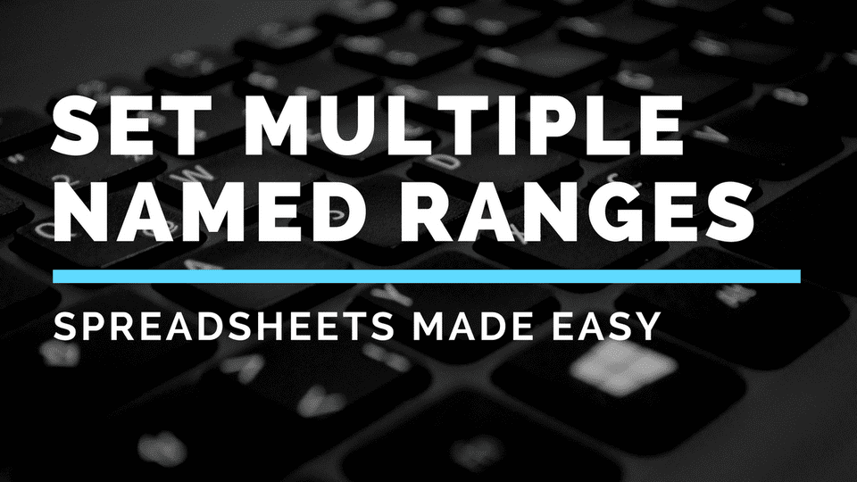 Set Multiple Named Ranges In Excel Spreadsheets Made Easy